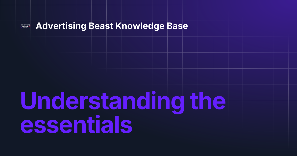 Understanding the essentials | Advertising Beast Knowledge Base