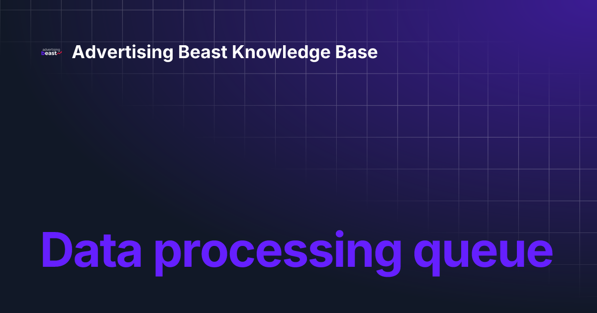 Data processing queue | Advertising Beast Knowledge Base