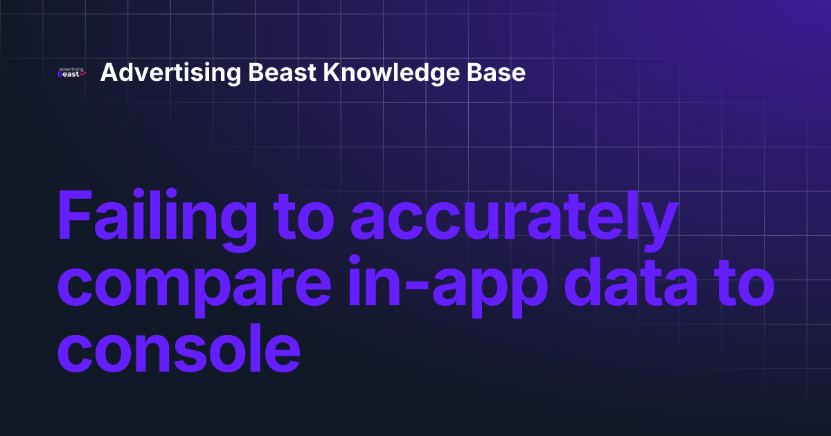 Failing to accurately compare in-app data to console | Advertising Beast Knowledge Base