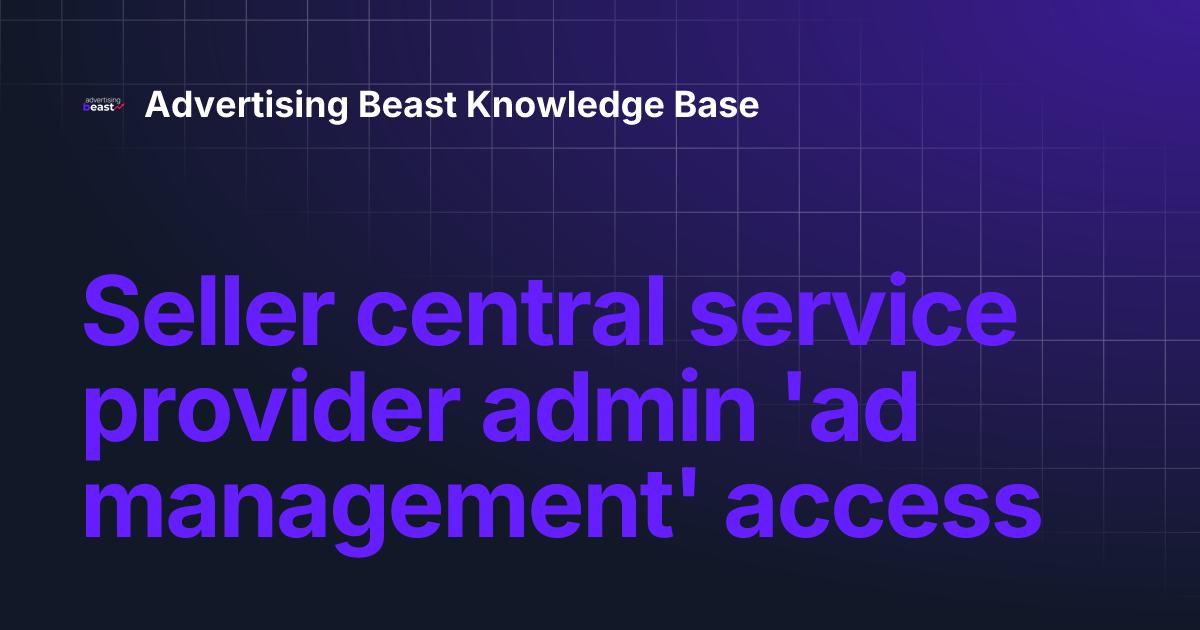 Seller central service provider admin 'ad management' access | Advertising Beast Knowledge Base